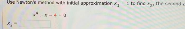 Solved Use Newton's method with initial approximation x1 = 1 | Chegg.com