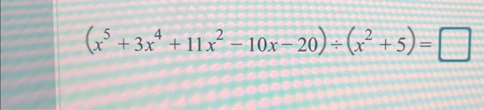 Solved (x5+3x4+11x2−10x−20)÷(x2+5)= | Chegg.com