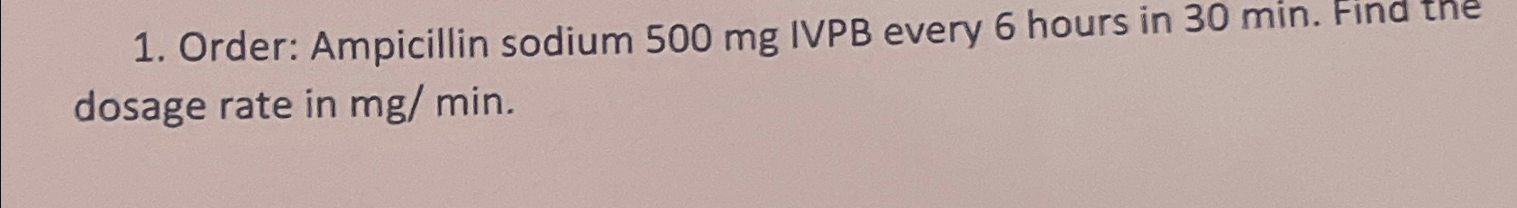 Solved Order: Ampicillin sodium 500mg ﻿IVPB every 6 ﻿hours | Chegg.com