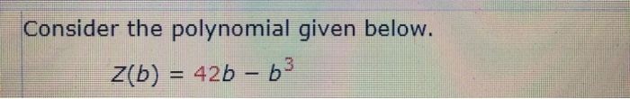 Solved Consider the polynomial given below. z(b) = 42b - 63 | Chegg.com