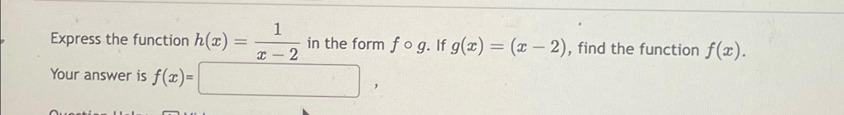 Solved Express the function h(x)=1x-2 ﻿in thef°g. ﻿If | Chegg.com