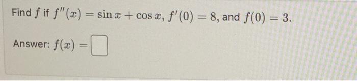 Solved Find f if f′′(x)=sinx+cosx,f′(0)=8, and f(0)=3. | Chegg.com