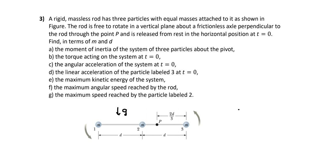 [Solved]: 3) A rigid, massless rod has three particles