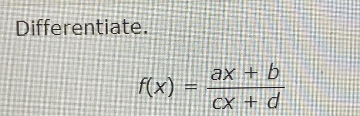 Solved Differentiate. f(x) ax + b CX + d | Chegg.com