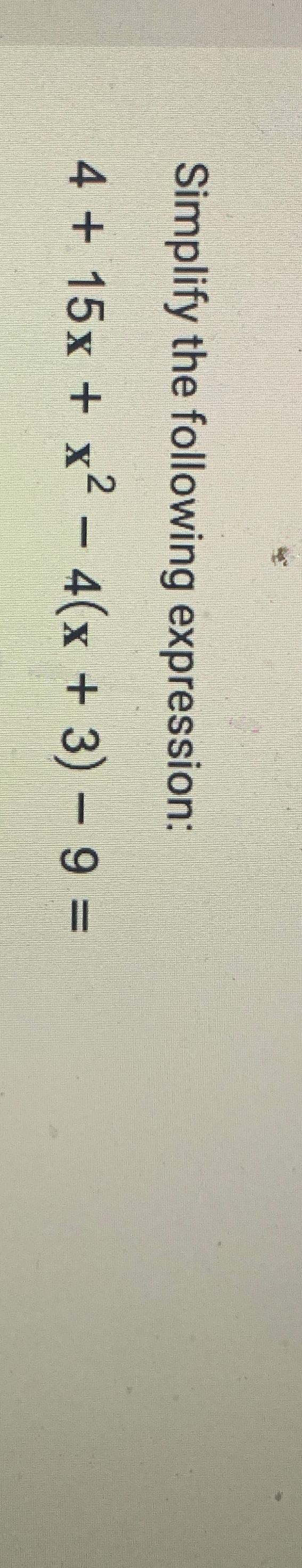 Solved Simplify the following expression:4+15x+x2-4(x+3)-9= | Chegg.com