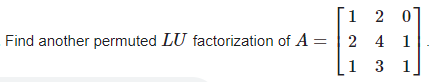 Solved Find another permuted LU ﻿factorization of | Chegg.com