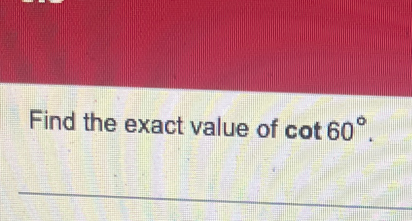Solved Find the exact value of cot60°. | Chegg.com