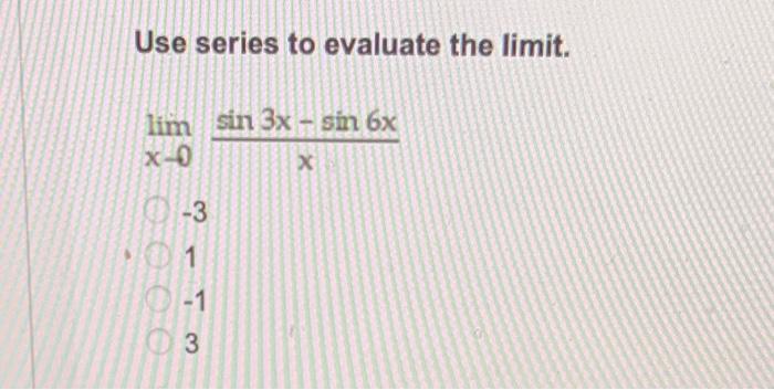 Solved Use series to evaluate the limit. lim sin 3x – sin 6x | Chegg.com