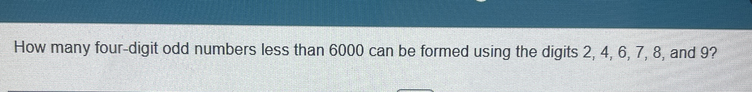 Solved How many four-digit odd numbers less than 6000 ﻿can | Chegg.com