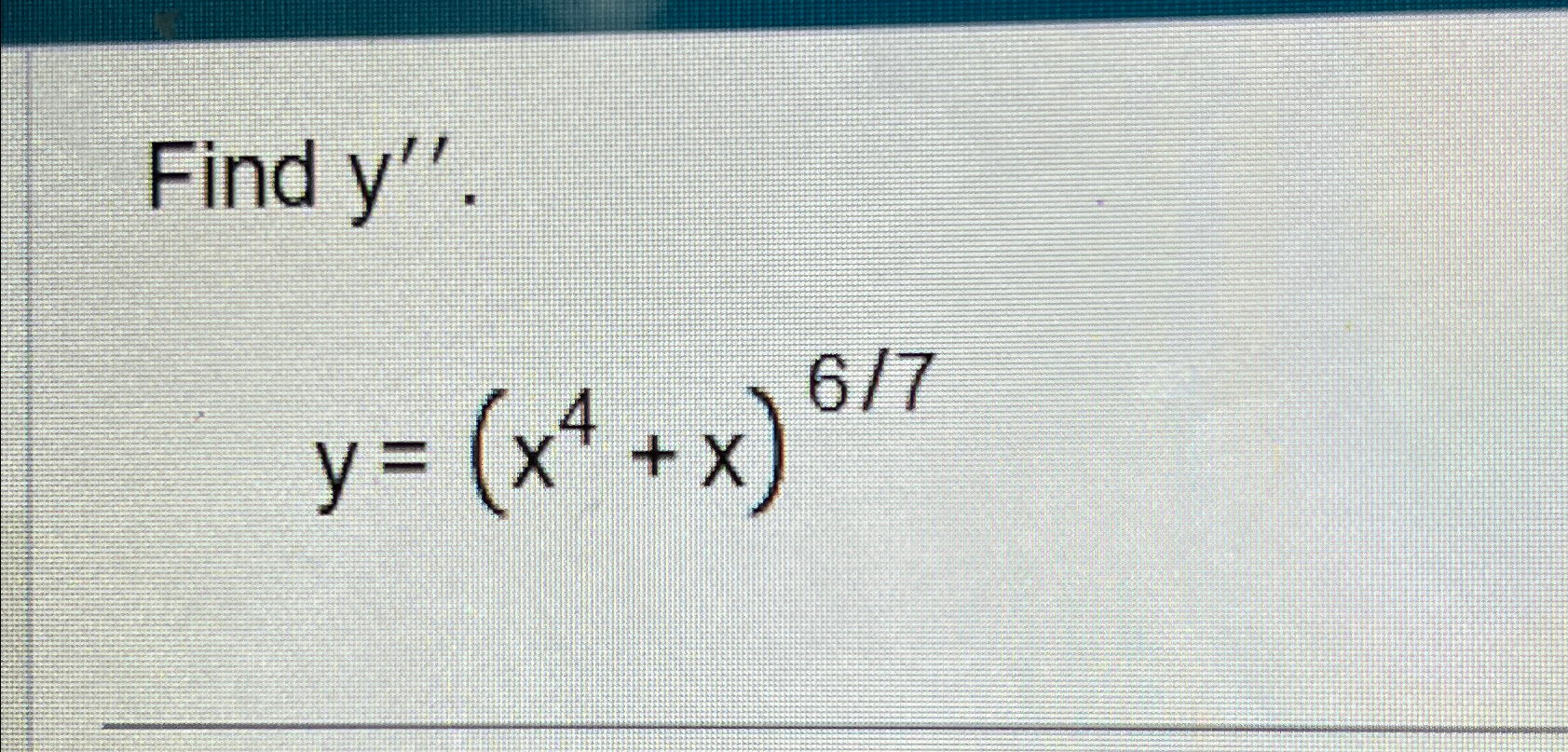 Solved Find y''.y=(x4+x)67 | Chegg.com