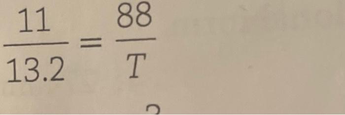Solved 13.211=T88SOLVING FOR UNKNOWNS IN GIVEN PROPORIIONS | Chegg.com