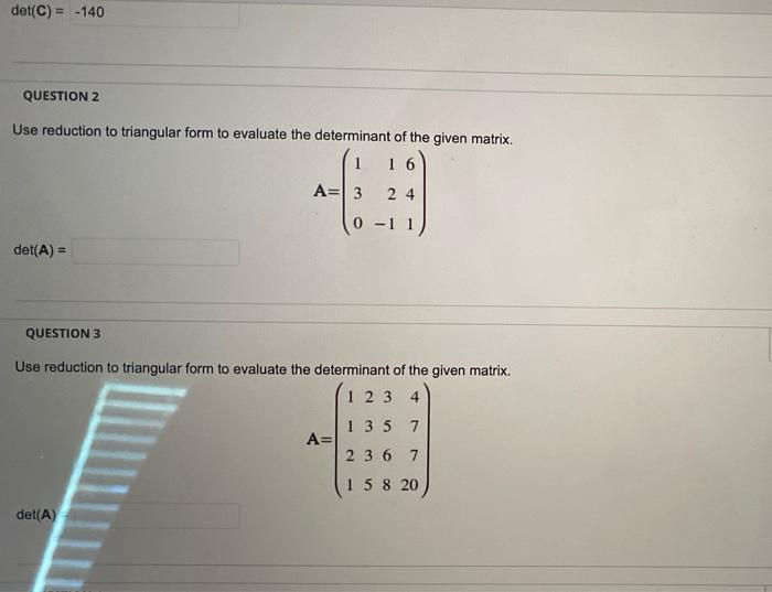 Solved det(C) = -140 QUESTION 2 Use reduction to triangular | Chegg.com