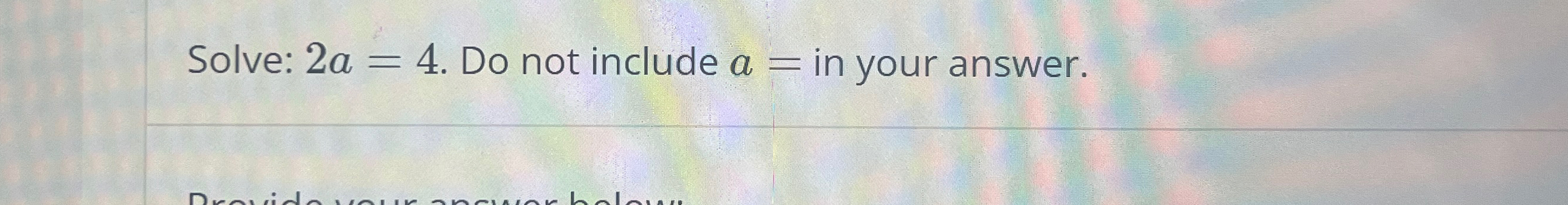 Solved Solve: 2a=4. ﻿Do not include a= ﻿in your answer. | Chegg.com