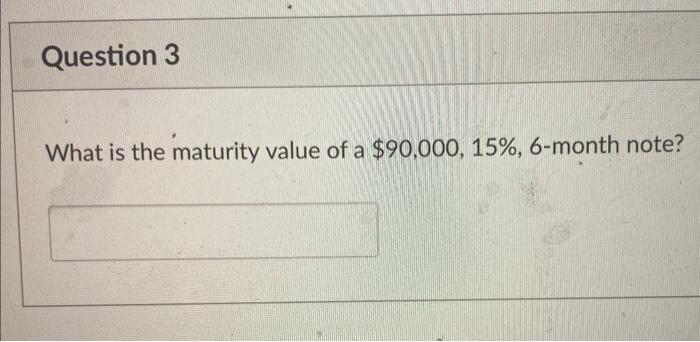 Solved What is the maturity value of a $90,000,15%,6-month | Chegg.com