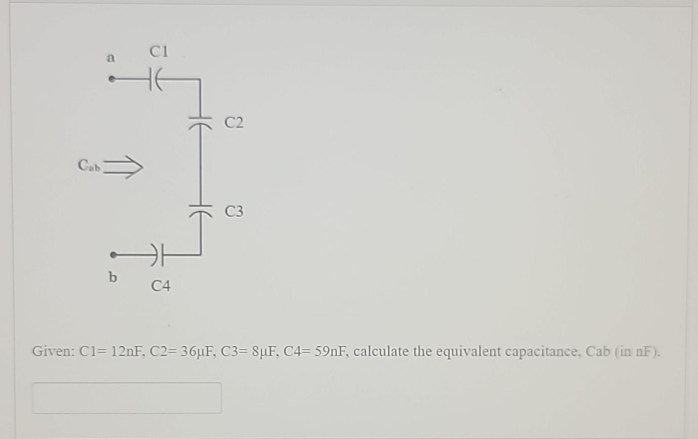 Solved Given: C1=12nF,C2=36μF,C3=8μF,C4=59nF, calculate the | Chegg.com