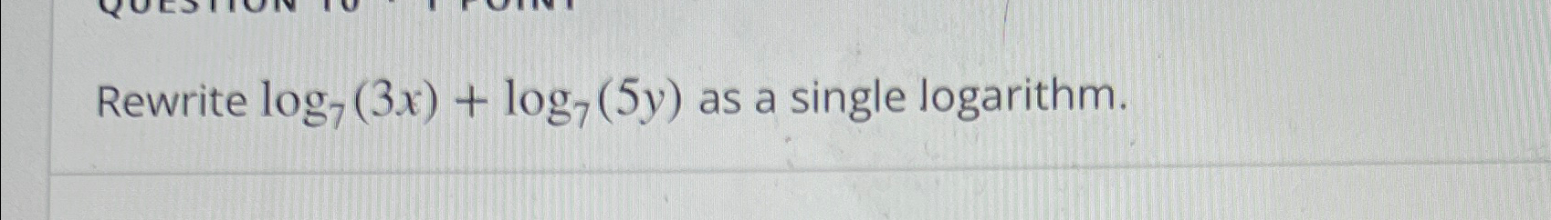 Solved Rewrite log7(3x)+log7(5y) ﻿as a single logarithm. | Chegg.com