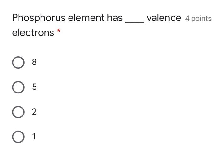 Solved valence 4 points Phosphorus element has electrons * O | Chegg.com