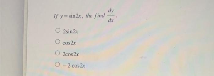 Solved If y=sin2x, the find dxdy. 2sin2x cos2x 2cos2x | Chegg.com