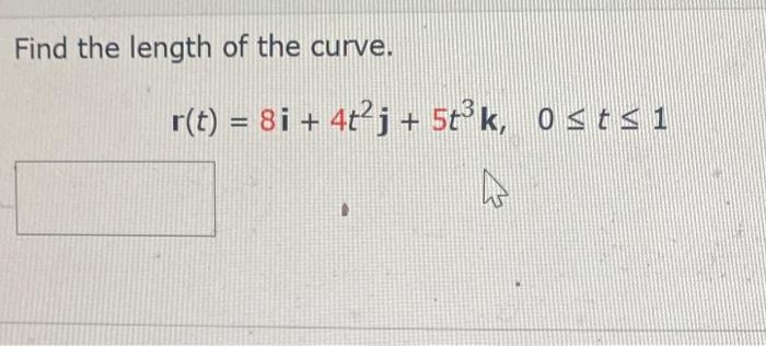 Solved Find the length of the curve. r(t)=8i+4t2j+5t3k,0≤t≤1 | Chegg.com