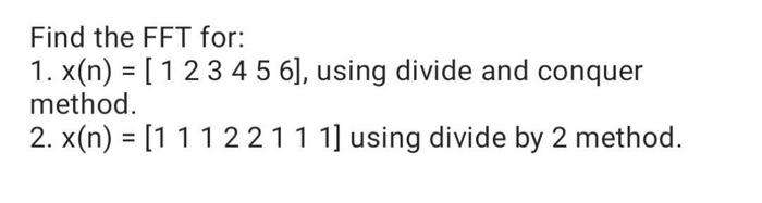 Solved Find the FFT for: 1. x(n)=[123456], using divide and | Chegg.com