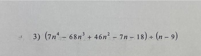 Solved 3) (7n4 - 68nº + 46n? - 7n - 18) + (n - 9) - + - | Chegg.com