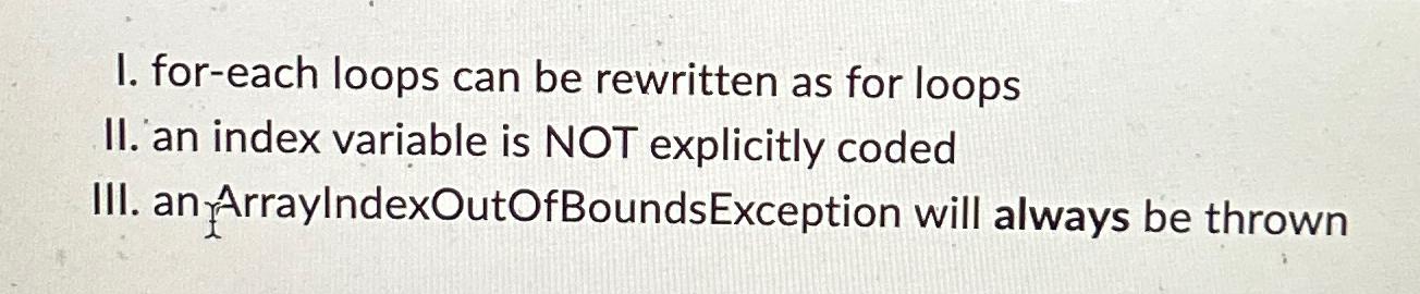 Solved I. for-each loops can be rewritten as for loopsII. | Chegg.com