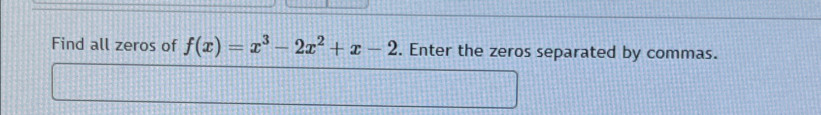 Solved Find all zeros of f(x)=x3-2x2+x-2. ﻿Enter the zeros | Chegg.com