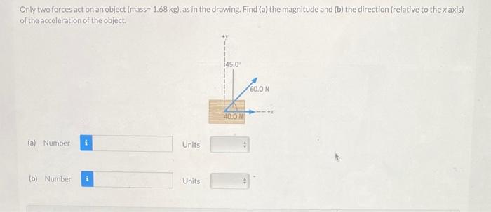 Solved Only Two Forces Act On An Object Mass 1 68 Kg As In