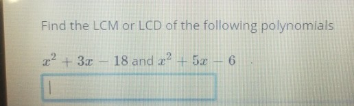 Solved Find the LCM or LCD of the following polynomials 22 + | Chegg.com