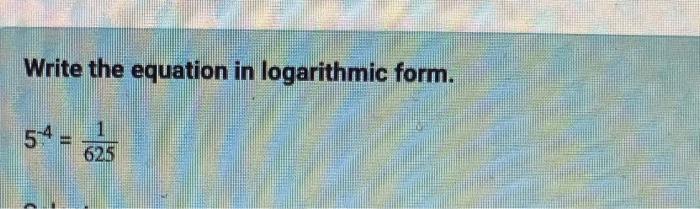 Solved Write the equation in logarithmic form. 54 - 1 625 | Chegg.com