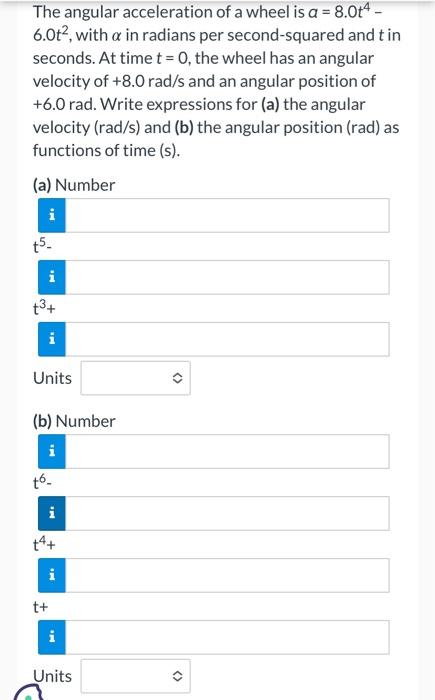 Solved The angular acceleration of a wheel is a=8.0t4− | Chegg.com
