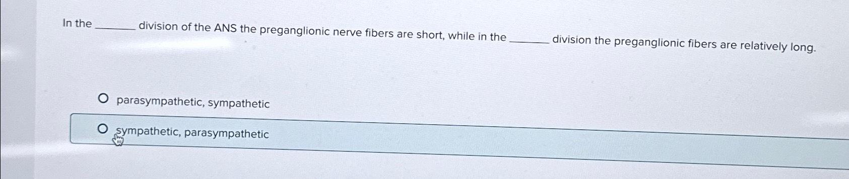 Solved In the division of the ANS the preganglionic nerve | Chegg.com