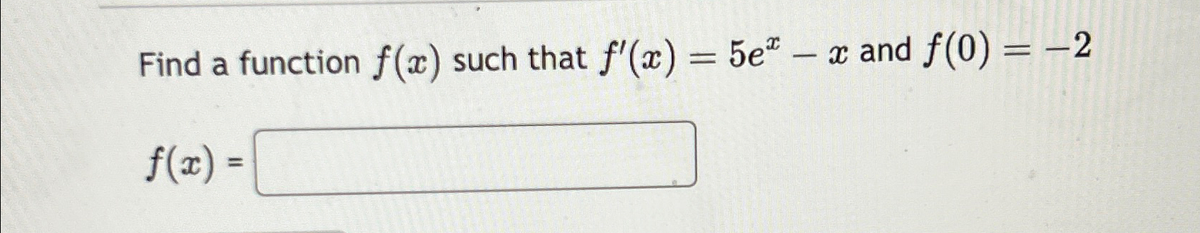 Solved Find a function f(x) ﻿such that f'(x)=5ex-x ﻿and | Chegg.com