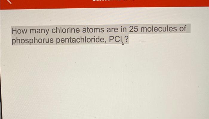 Solved How many chlorine atoms are in 25 molecules of | Chegg.com