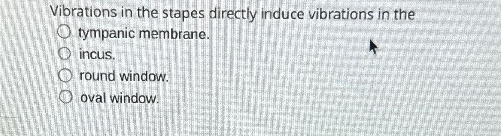 Solved Vibrations in the stapes directly induce vibrations | Chegg.com