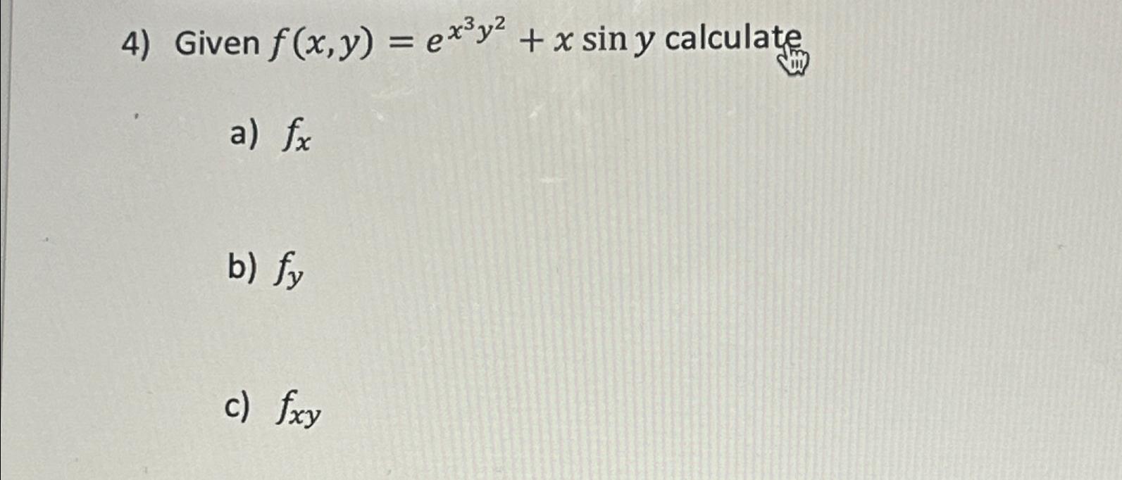 Solved Given f(x,y)=ex3y2+xsiny ﻿calculatea) fxb) fyc) fxy | Chegg.com