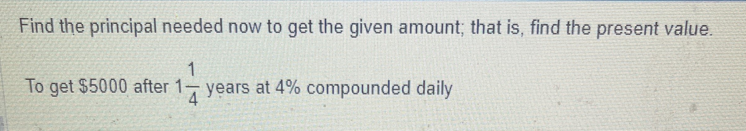 Solved Find the principal needed now to get the given | Chegg.com