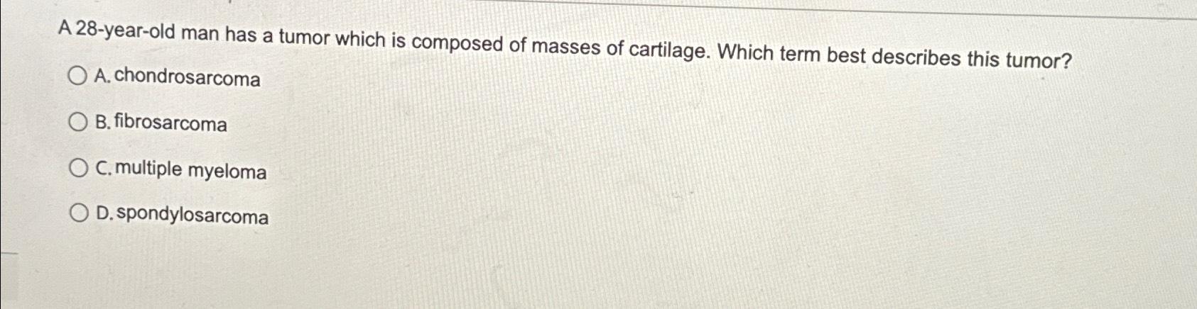 Solved A 28-year-old man has a tumor which is composed of | Chegg.com