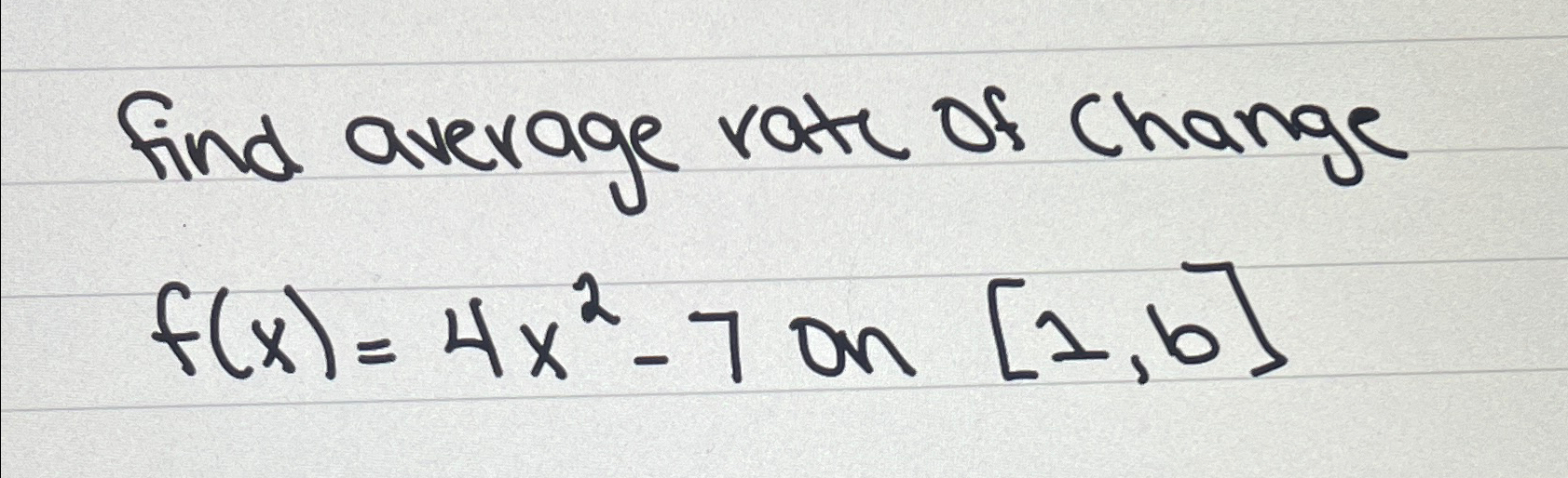 Solved find average ratc of changef(x)=4x2-7 on 1,b | Chegg.com
