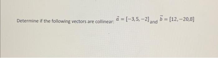 Solved Determine if the following vectors are collinear: å = | Chegg.com
