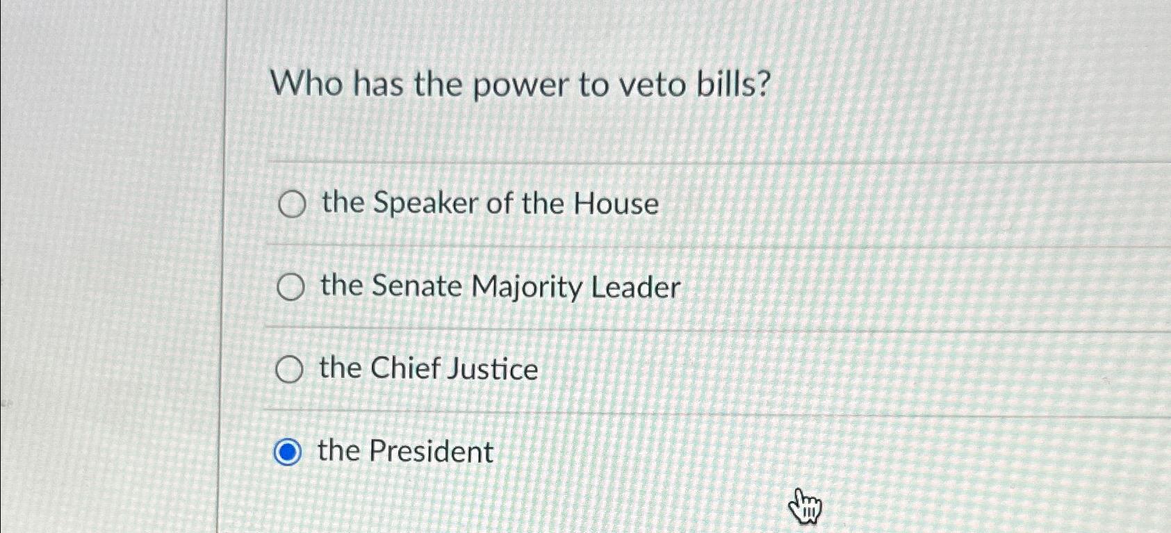 Solved Who has the power to veto bills?the Speaker of the | Chegg.com