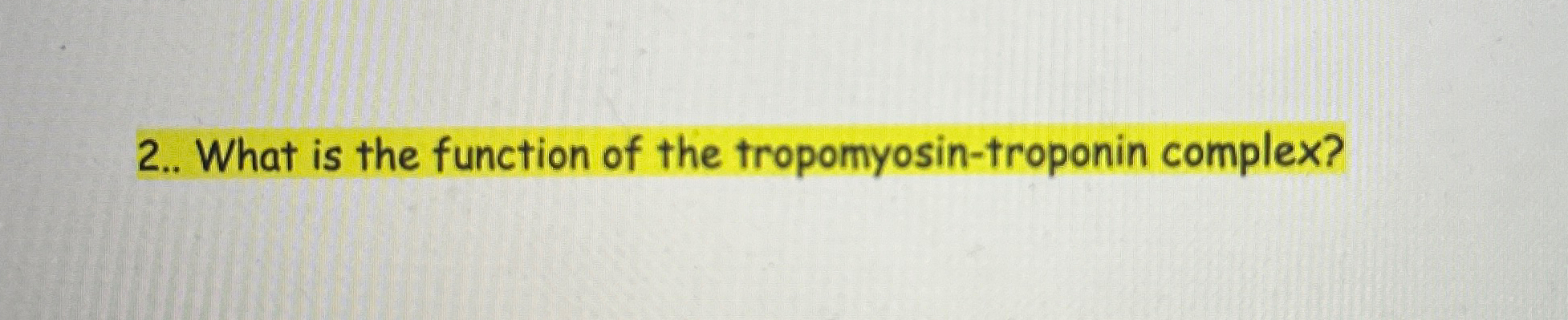 Solved 2.. ﻿What is the function of the tropomyosin-troponin | Chegg.com