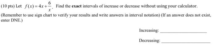 Solved (10 pts) Let f(x)=4x+x6. Find the exact intervals of | Chegg.com