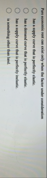 Solved Pure economic rent can exist only when the factor | Chegg.com