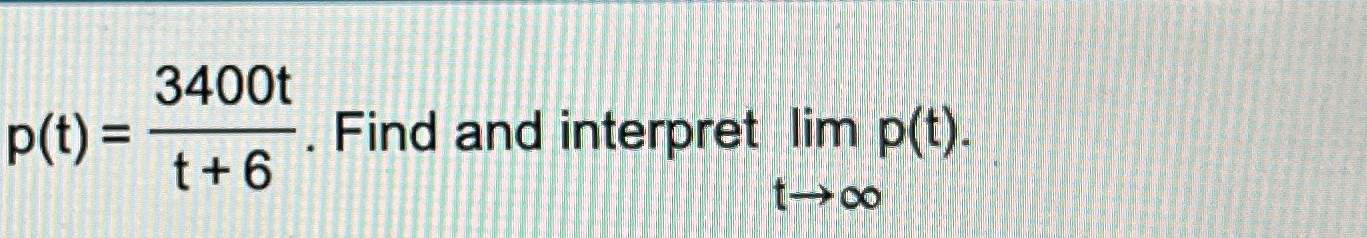 Solved p(t)=3400tt+6. ﻿Find and interpret limt→∞p(t) | Chegg.com