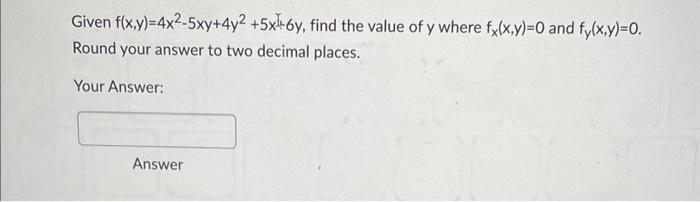 Solved Given f(x,y)=4x2−5xy+4y2+5x+6y, find the value of y | Chegg.com