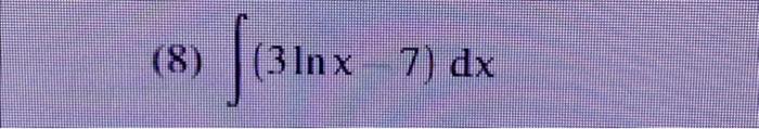Solved (8) ∫(3lnx−7)dx | Chegg.com
