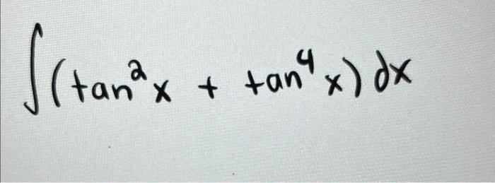 Solved ∫(tan2x+tan4x)dx | Chegg.com
