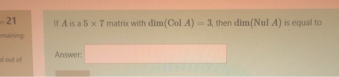 Solved on 21 If A is a 5 x 7 matrix with dim(Col A) = 3, | Chegg.com
