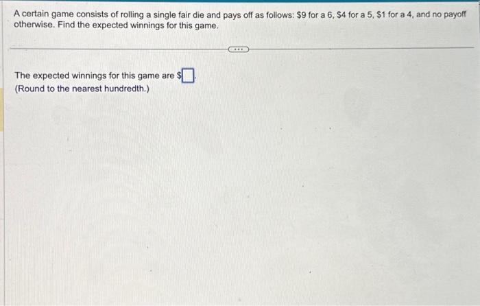 Solved A certain game consists of rolling a single fair die | Chegg.com